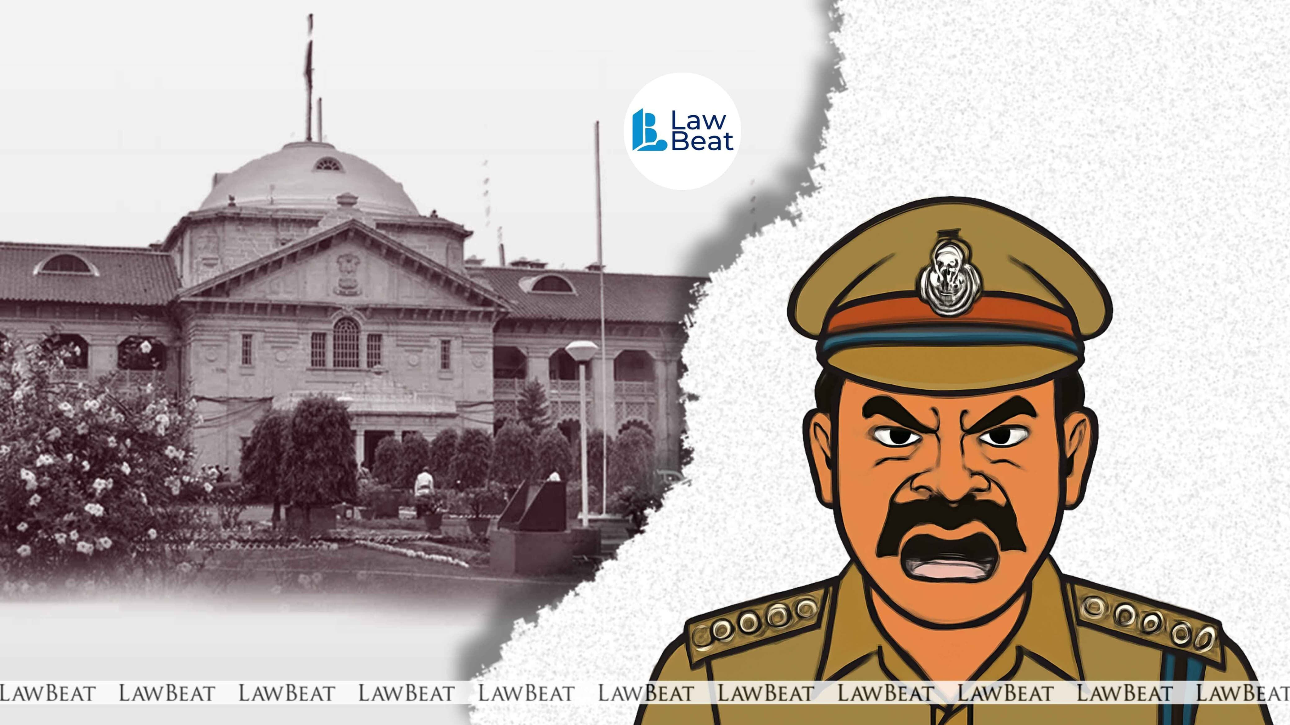 'Cops Build Larger Than Life Image While Dodging Duty': Allahabad HC ...